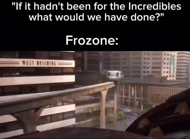 "If it hadn't been for the Incredibles what would we have done ...