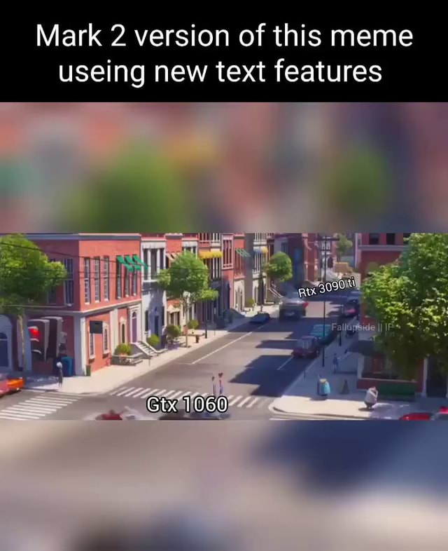 Mark 2 version of this meme useing new text features Gtx 1060 - iFunny