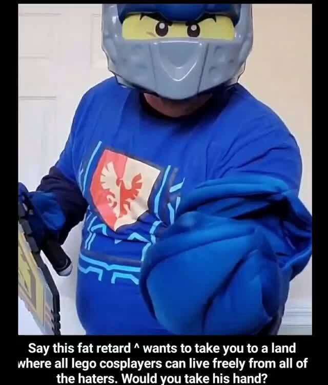 Say this fat retard wants to take you to a land where all lego ...