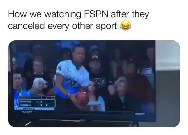 How we watching ESPN after they canceled every other sport - iFunny