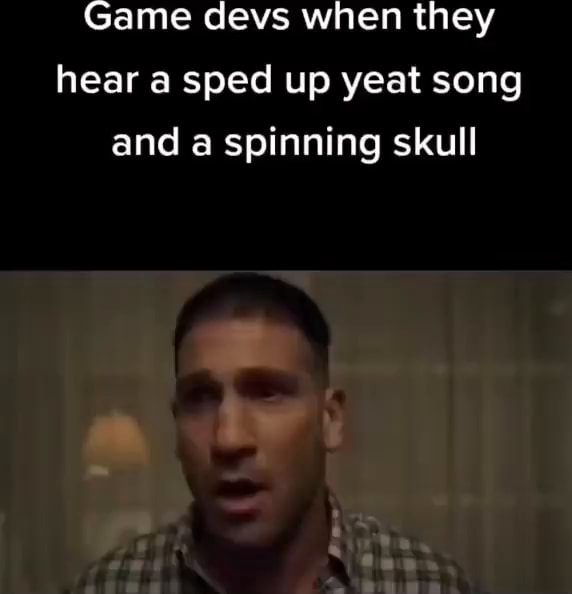 Game devs when they hear a sped up yeat song and a spinning skull - iFunny