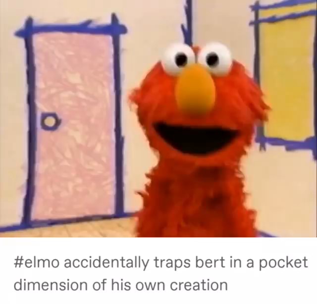 #elmo accidentally traps bert in a pocket dimension of his own creation ...