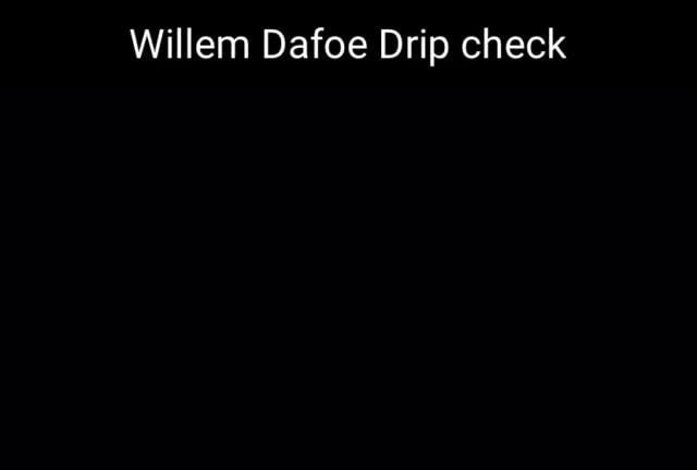 Willem Dafoe Drip check - iFunny