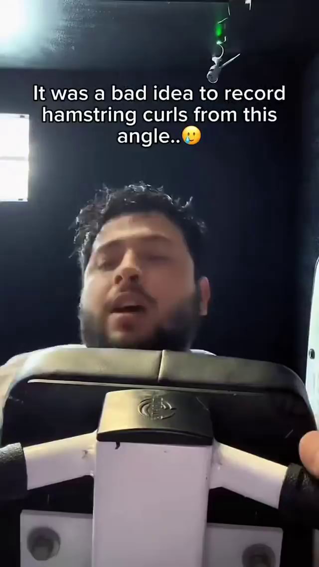 It was a bad idea to record hamstring curls from this angle..@ - iFunny