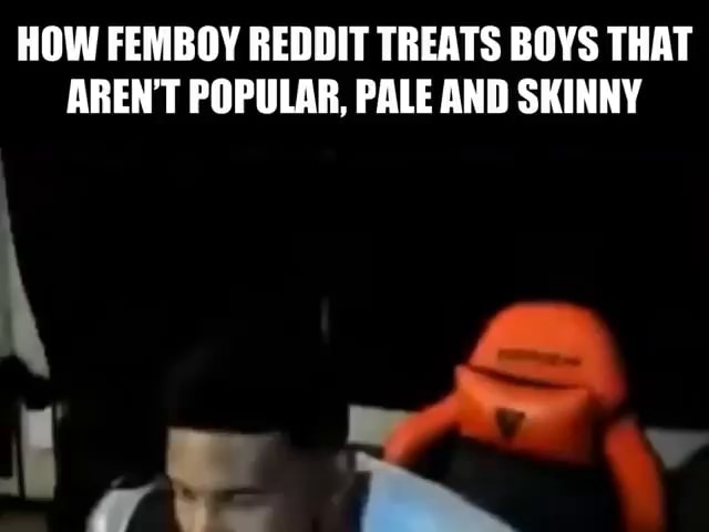 The toxic truth - The toxic truth HOW FEMBOY REDDIT TREATS BOYS THAT ...