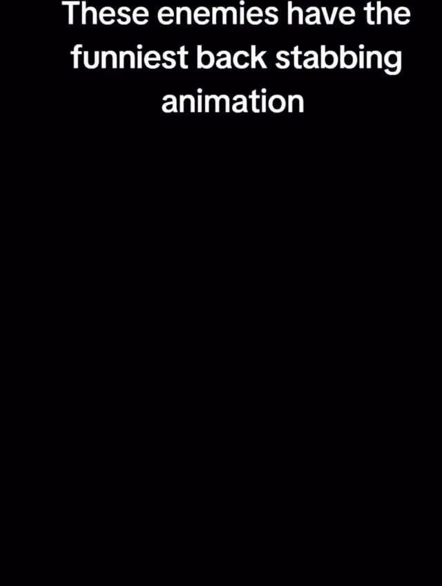 These enemies have the funniest back stabbing animation - iFunny