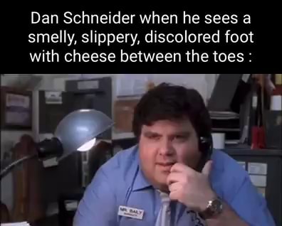 Dan Schneider when he sees a smelly, slippery, discolored foot with ...