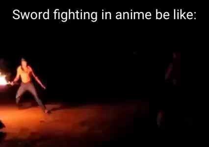 Sword fighting in anime be like: an - iFunny