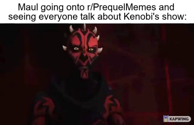 Maul going onto and seeing everyone talk about Kenobi's show: - iFunny