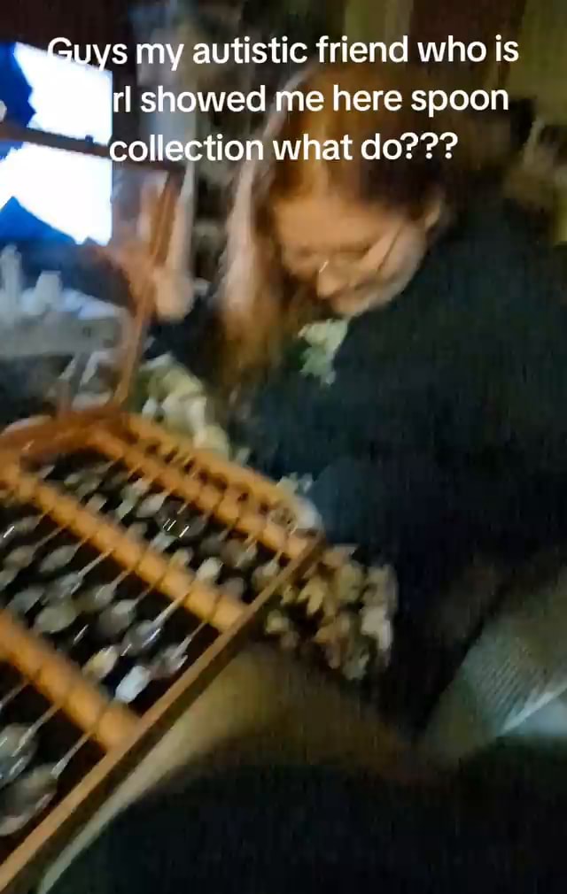 Guys my autistic friend who is showed me here spoon ollection what do ...