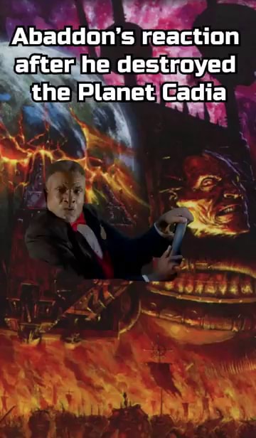 Abaddon's reaction after he destroyed the Planet Cadia - iFunny