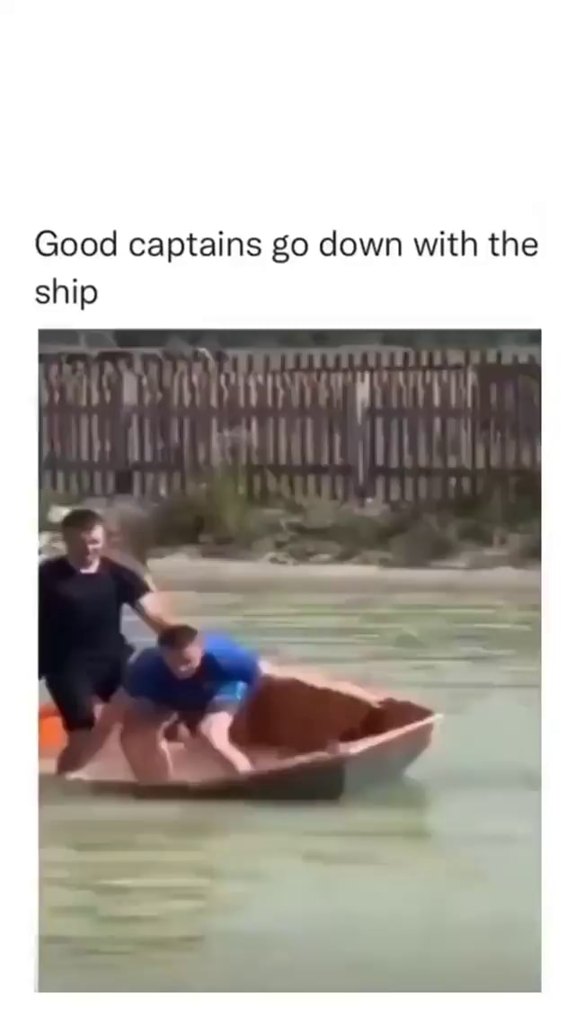 Good captains go down with the ship - iFunny