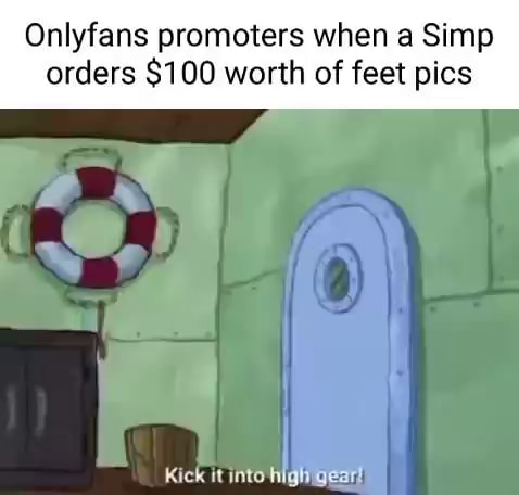Onlyfans promoters when a Simp orders $100 worth of feet pics - iFunny