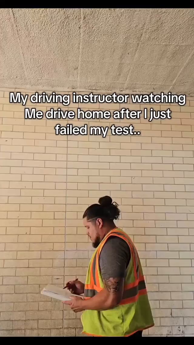 My driving instructor watching Me drive home after I just failed my ...