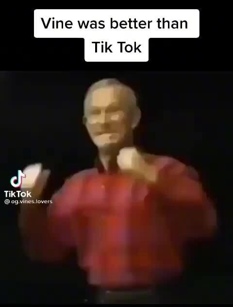 Vine was better than Tik Tok TikToK - iFunny