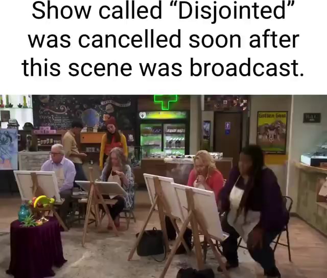 Disjointed' was cancelled soon after this scene was broadcast. - iFunny