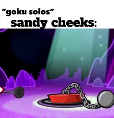 "goku solos" sandy cheeks: - iFunny