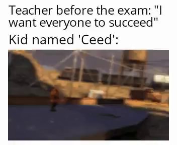 Teacher before the exam: want everyone to succeed" Kid named 'Ceed ...