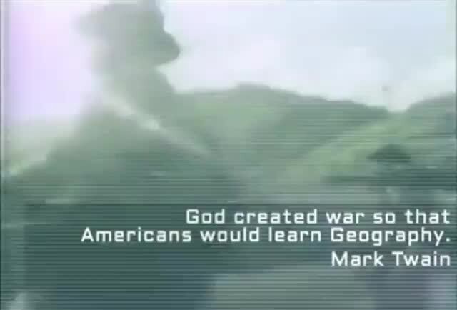 God created war so that Americans would learn Geography. Mark Twain ...