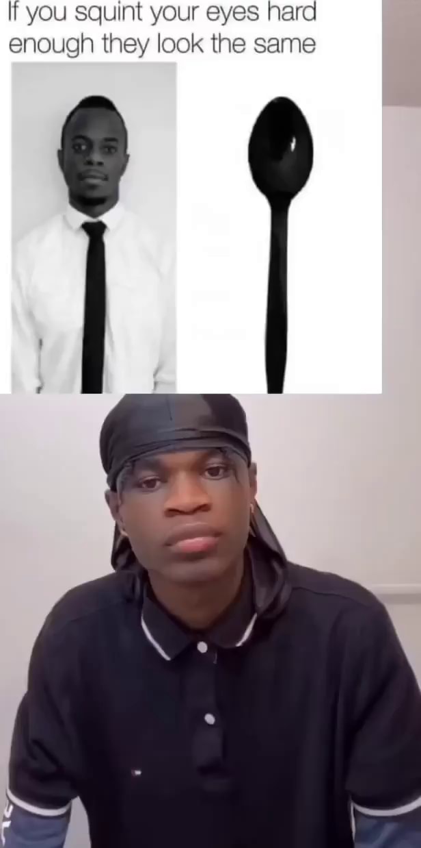 You squint your eyes Nard enough they look the same - iFunny