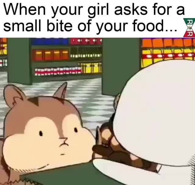 When your girl asks for a small bite of your food... - iFunny