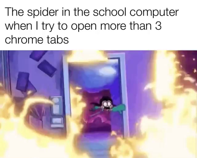 The spider in the school computer when I try to open more than 3 chrome ...