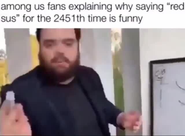 Among us fans explaining why saying "red sus" for the 245 th time is ...