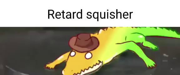 Retard squisher - iFunny