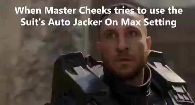 When Master Cheeks tries to use the Suit's Auto Jacker On Max Setting ...