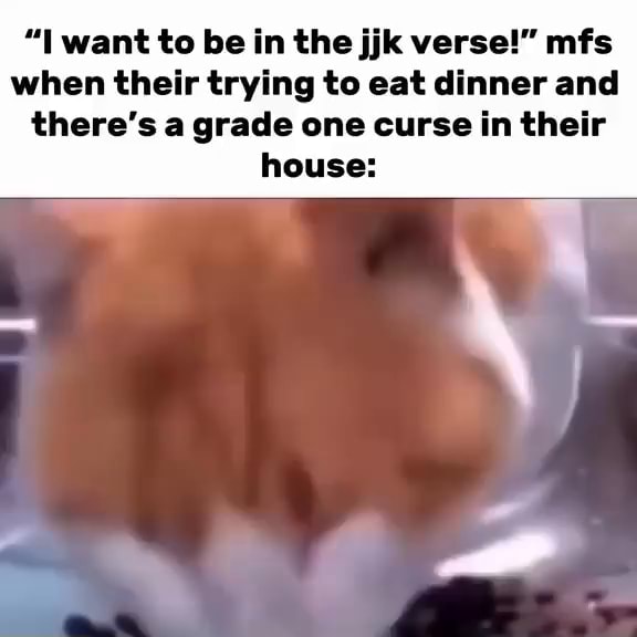 Want to be in the jjk verse!" mfs when their trying to eat dinner and ...