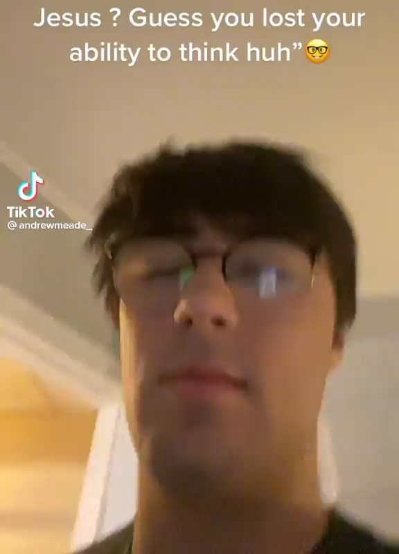 Jesus ? Guess you lost your ability to think huh" TikTok andeswmeade ...