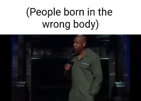 (People born in the wrong body) - iFunny