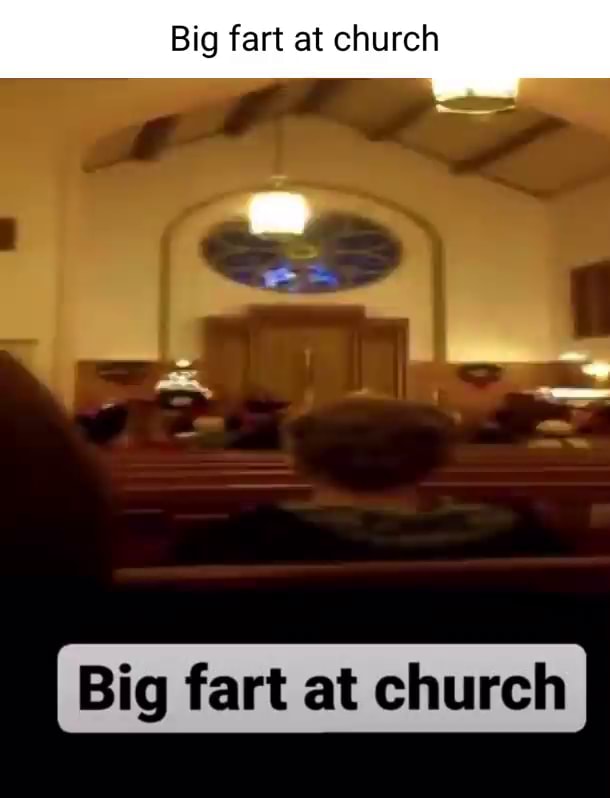Big fart at church I Big fart at church - iFunny