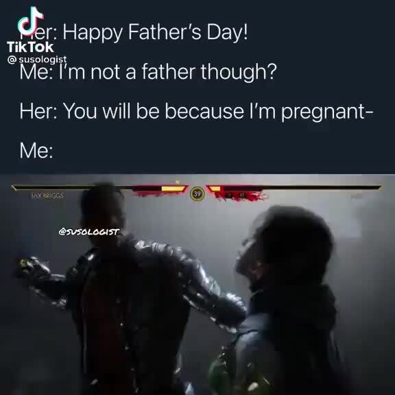 Happy Father's Day! Me: I'm not a father though? Me: Her: You will be ...