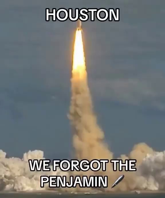 HOUSTON WE FORGOT THE PENJAMIN - iFunny