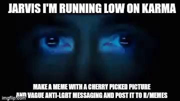 JARVIS I'M RUNNING LOW ON KARMA MEME MAKE WITH CHERRY PICKED PICTURE ...