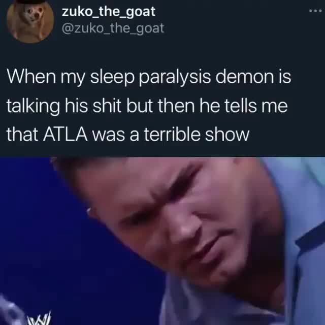 We zuko_the_goat @zuko the goat When my sleep paralysis demon is ...