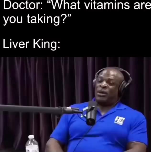 Doctor: "VVhat vitamins are you taking?" Liver King: - iFunny