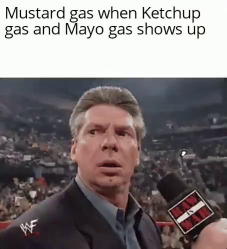 Mustard gas when Ketchup gas and Mayo gas shows up - iFunny