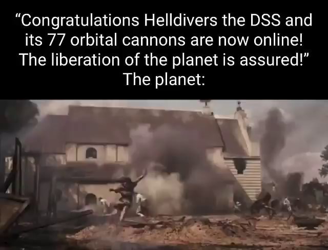 "Congratulations Helldivers the DSS and its 77 orbital cannons are now ...