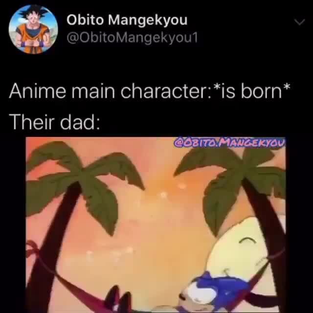 Obito Mangekyou @ObitoMangekyou1 iv Anime main born* Their dad: - iFunny