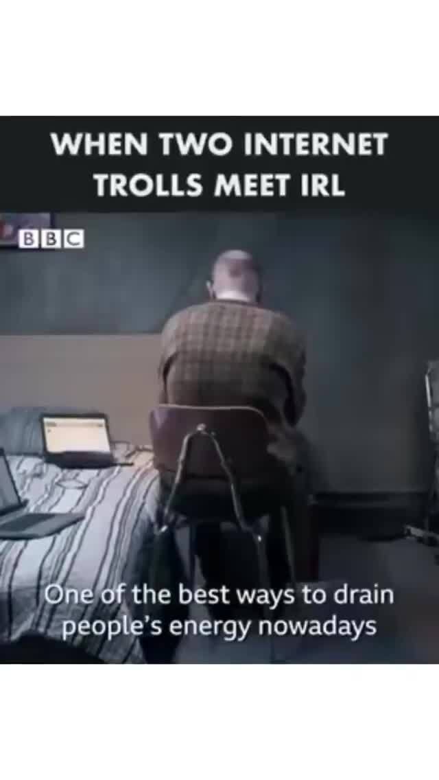 WHEN TWO INTERNET TROLLS MEET IRL the best ways to drain people's ...
