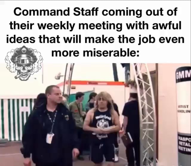 Command Staff coming out of their weekly meeting with awful ideas that ...