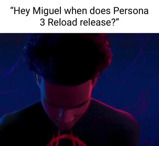 "Hey Miguel when does Persona 3 Reload release?" - iFunny