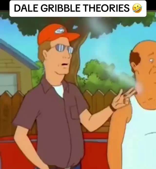 I DALE DALE GRIBBLE GRIBBLE THEORIES THEORIES I - iFunny