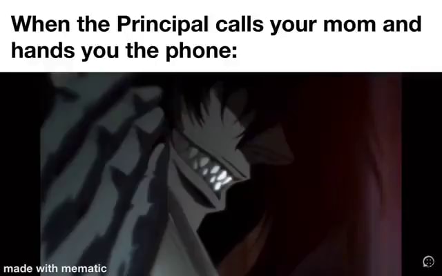 When the Principal calls your mom and hands you the phone: made with ...