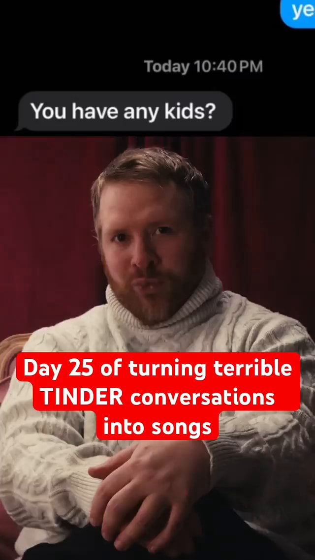 Today PM You have any kids? Day 25 of turning terrible TINDER ...