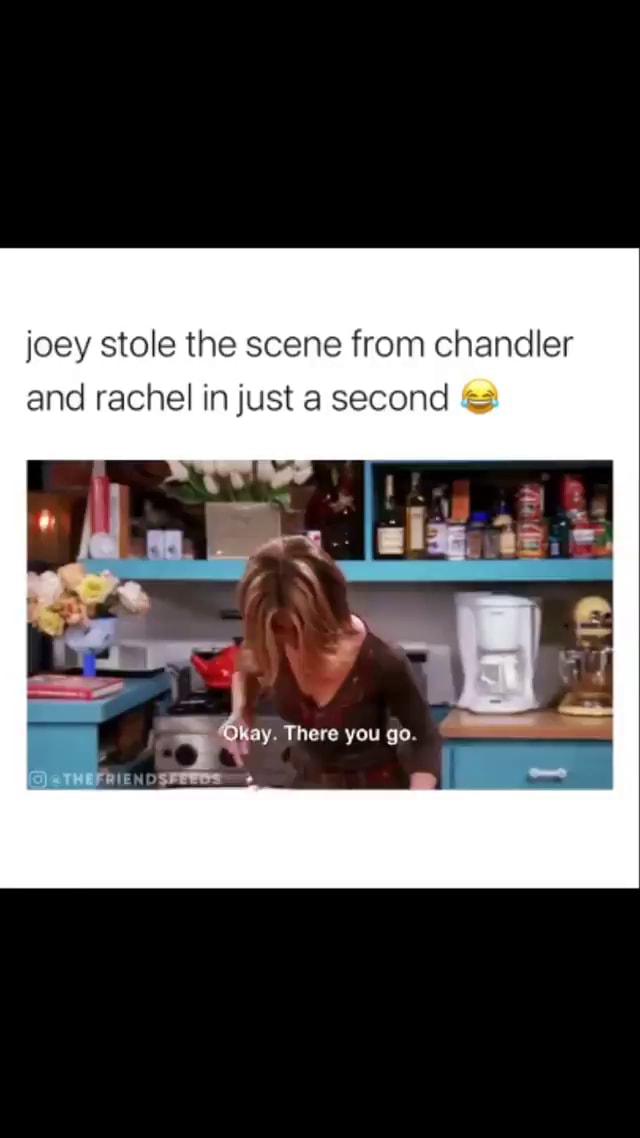 Joey stole the scene from chandler and rachel in just a second & = kay ...