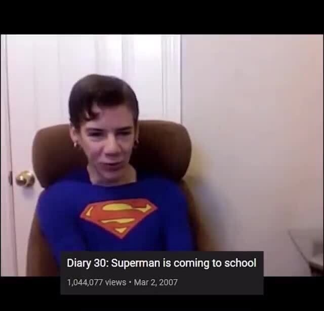 Diary 30: Superman is coming to school 1,044,077 views Mar 2, 2007 - iFunny