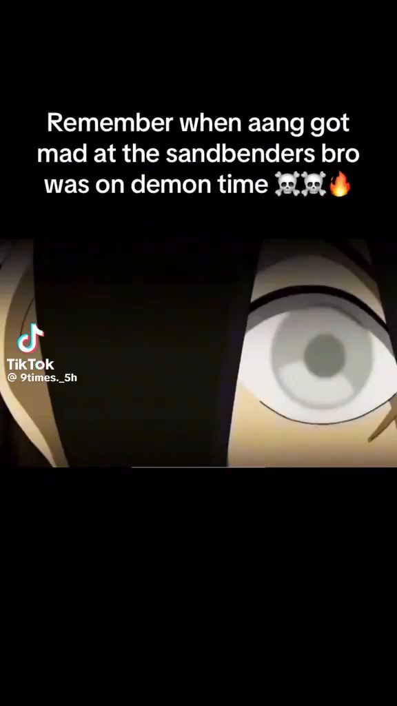 Remember when aang got mad at the sandbenders bro was on demon time ...